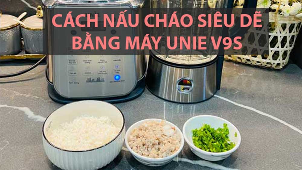 Cách Nấu Cháo Bằng Máy Sữa Hạt Unie V9S Siêu Dễ